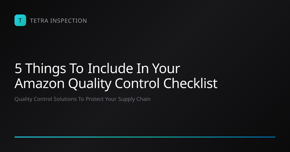 5 Things To Include In Your Amazon QC | Tetra Inspection