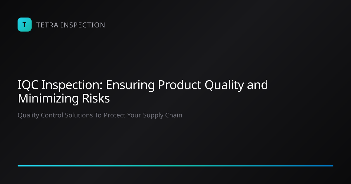 IQC Inspection: Product Quality Guide | Tetra Inspection