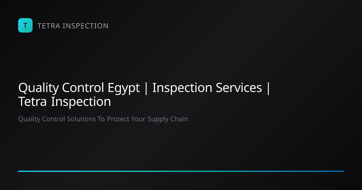 Quality Control Egypt | Inspection Services | Tetra Inspection