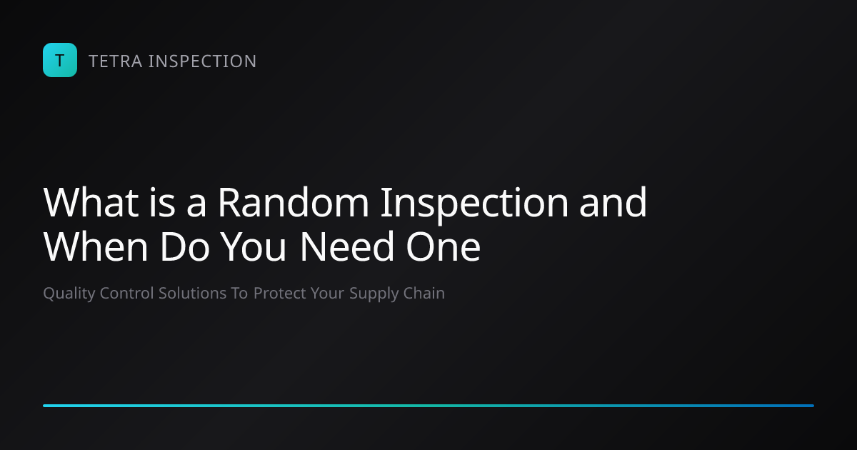 Random Inspection: When You Need One | Tetra Inspection